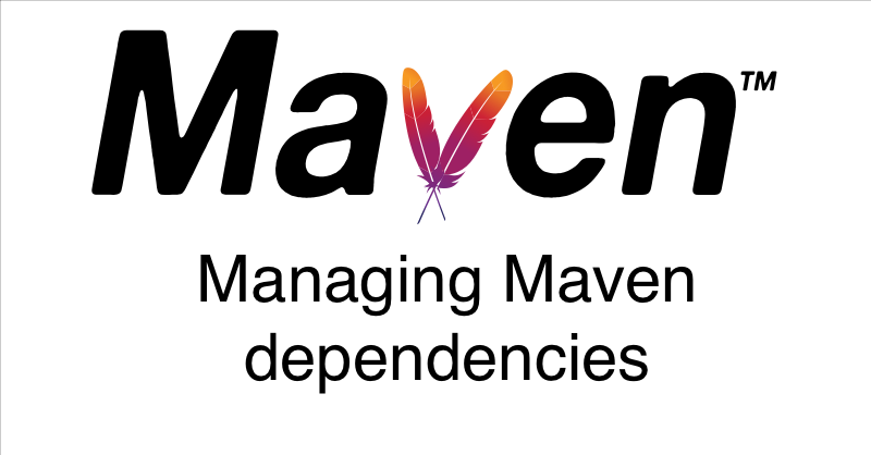 Managing Maven Dependencies - tips and tricks Managing Maven Dependencies - tips and tricks